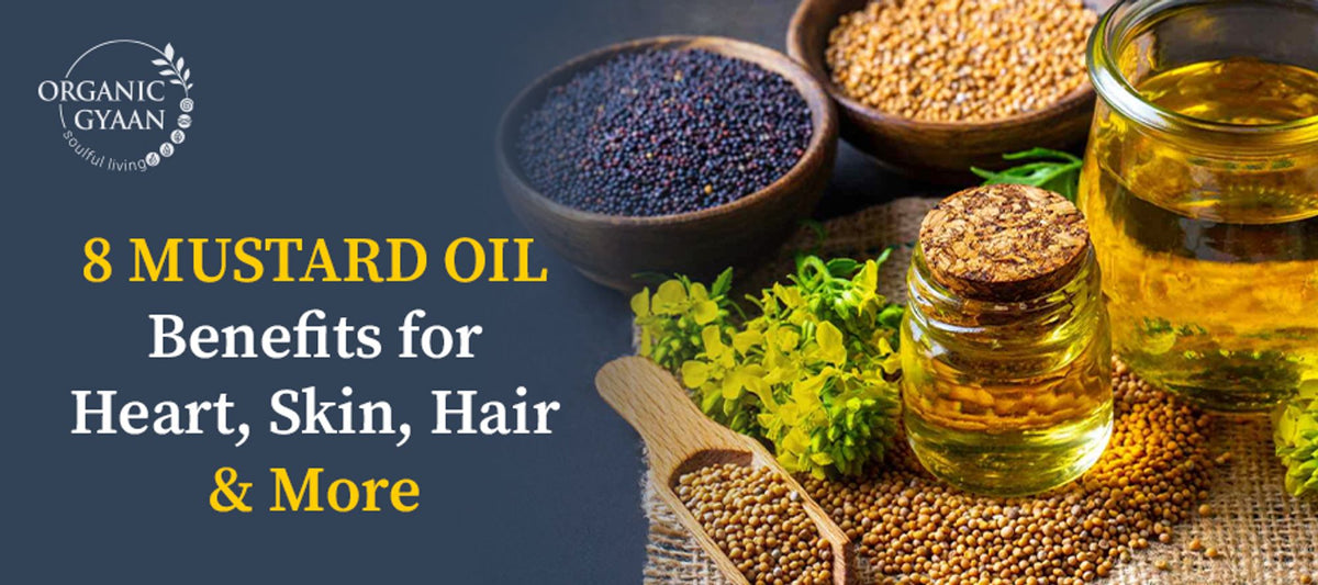 8 Mustard Oil Benefits: For Heart, Skin, Hair, and More – Organic Gyaan