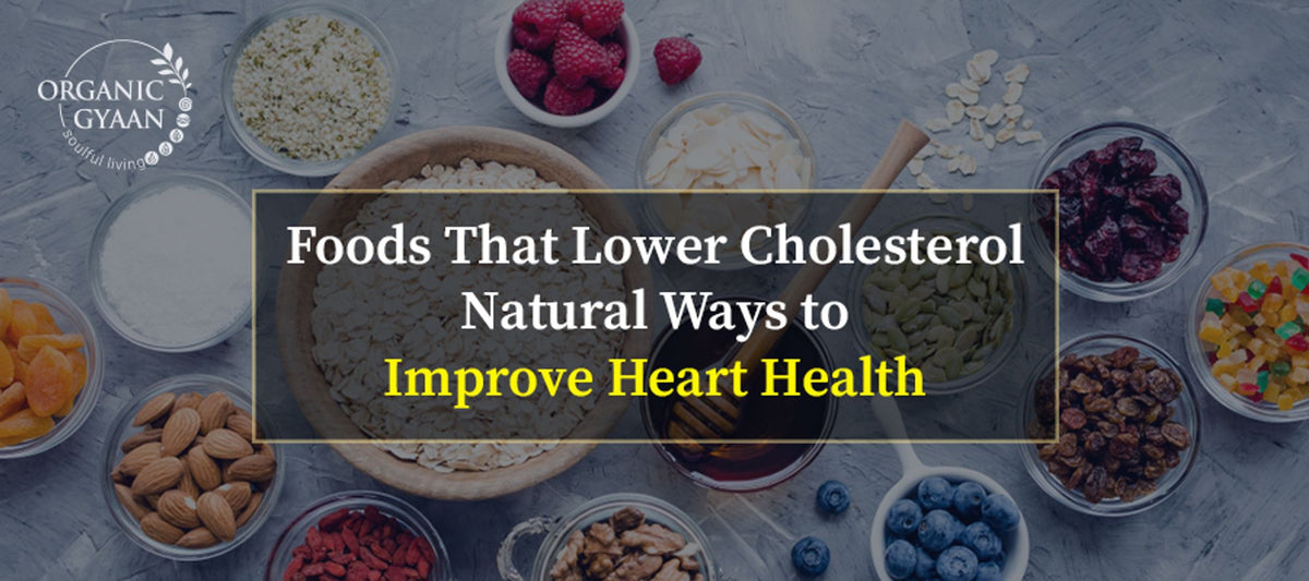 12 Foods That Lower Cholesterol Naturally – Organic Gyaan