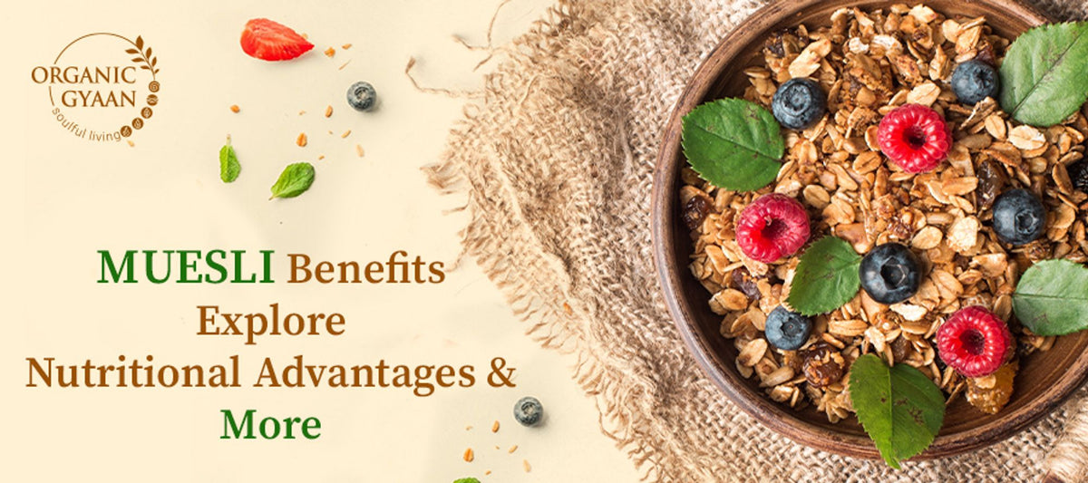 Muesli Benefits: Explore Health & Nutritional Gains – Organic Gyaan