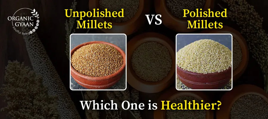 Unpolished vs Polished Millets – Which is Healthier? – Organic Gyaan