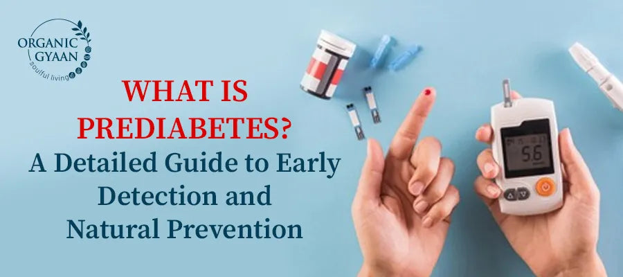 What Is Prediabetes? Causes, Symptoms & Reversal Tips – Organic Gyaan